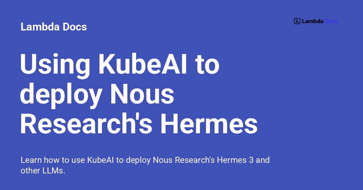 Using KubeAI to deploy Nous Research's Hermes 3 and other LLMs - Lambda Docs