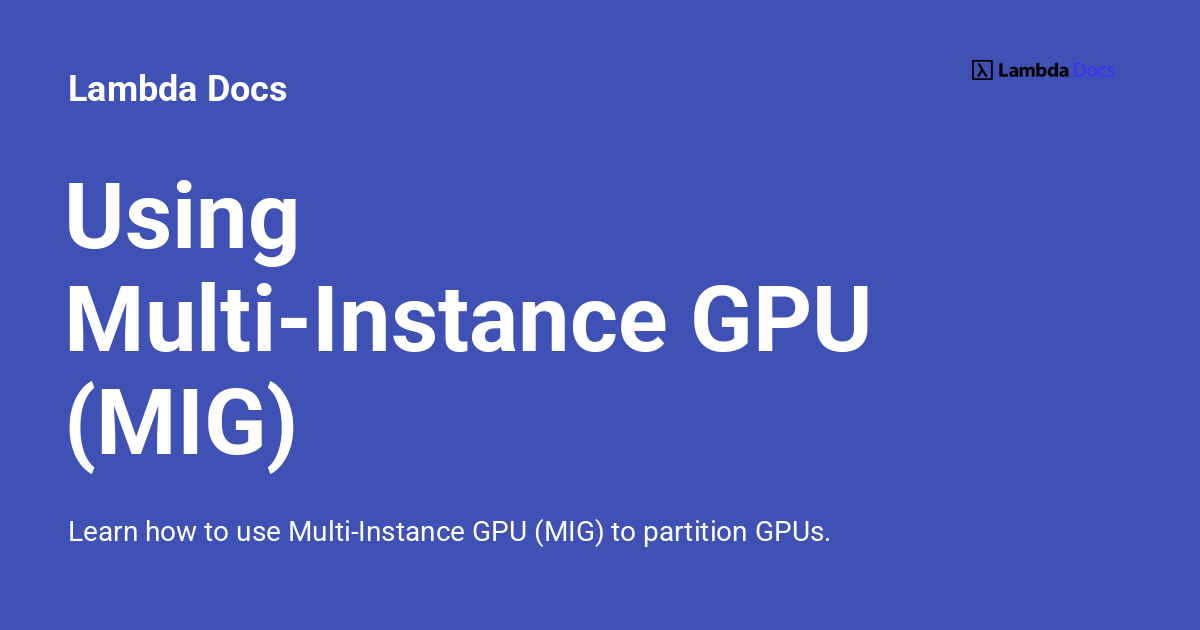 Using Multi-Instance GPU (MIG) - Lambda Docs Using Multi-Instance GPU (MIG) - Lambda Docs