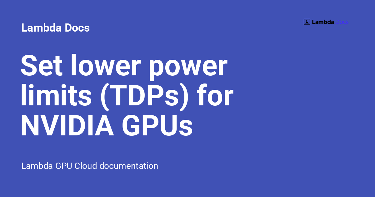 Set lower power limits (TDPs) for NVIDIA GPUs - Lambda Docs