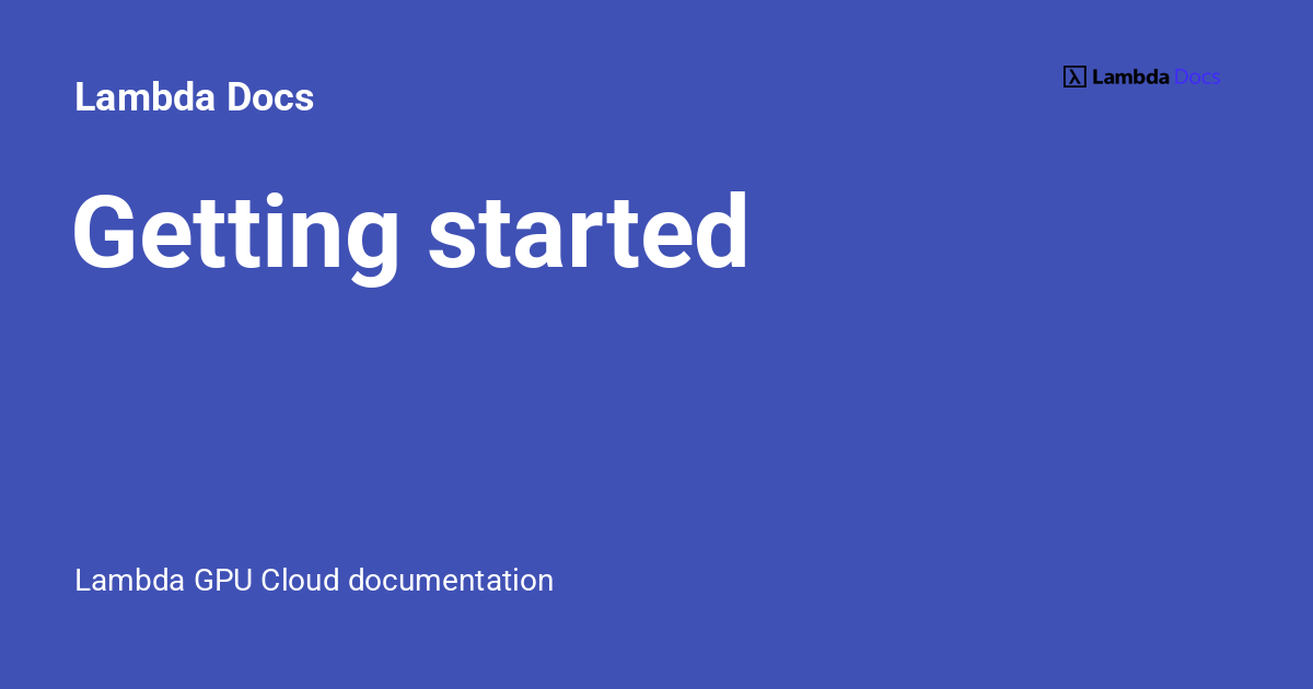 Getting started - Lambda Docs Getting started - Lambda Docs