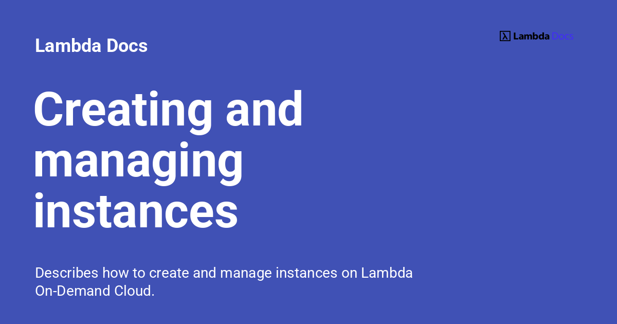 Creating and managing instances - Lambda Docs Creating and managing instances - Lambda Docs